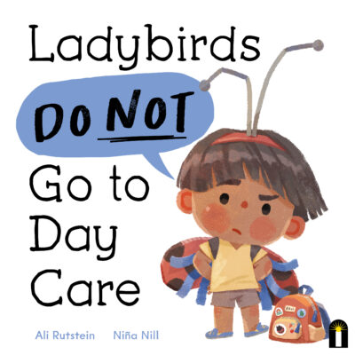 Ladybirds Do Not Go to Day Care (Ali Rutstein, illus Niña Nill, Bright ...
